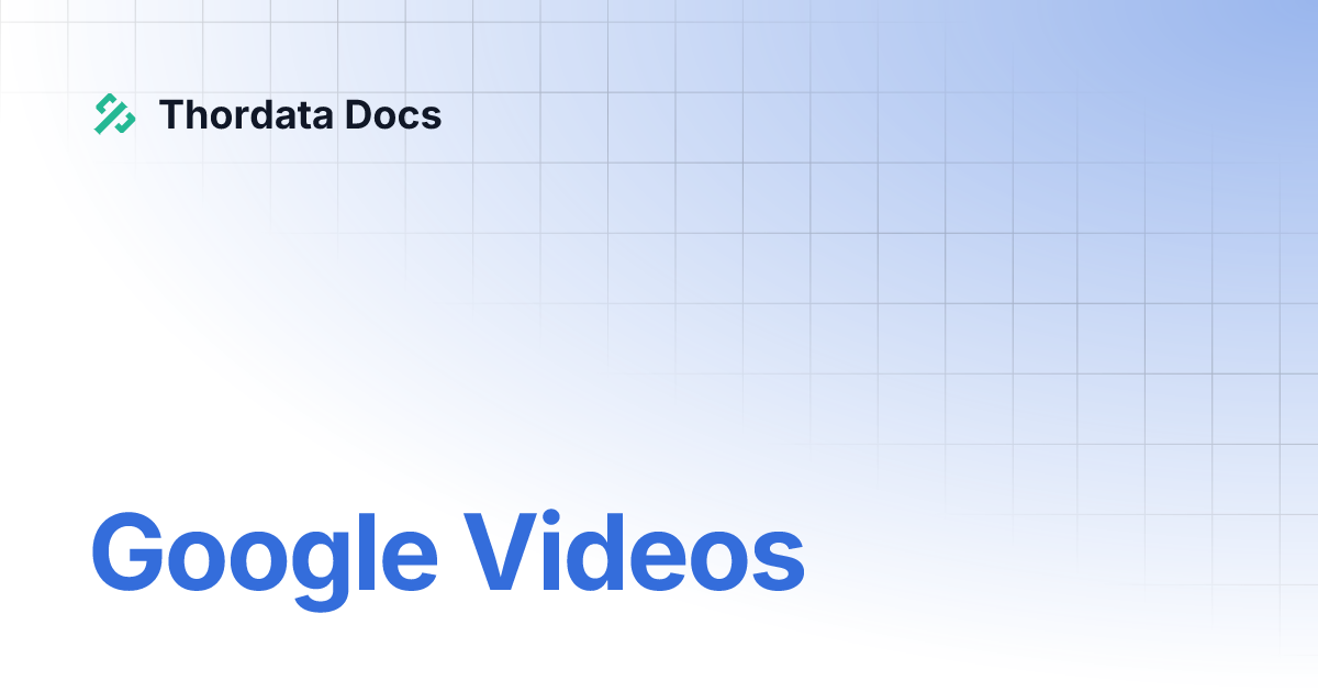 Google Videos | Thordata Docs