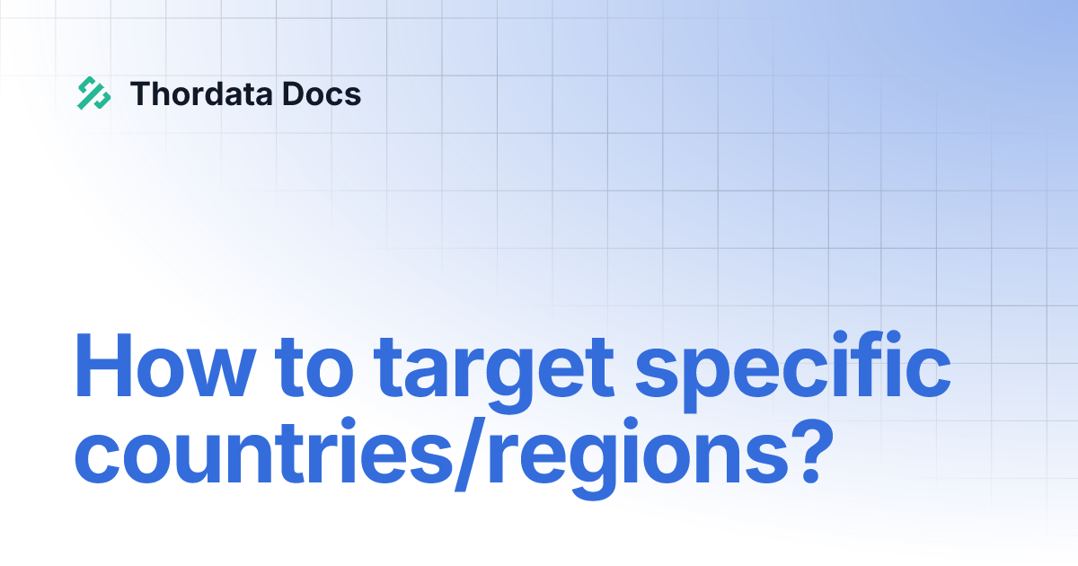 How to target specific countries/regions? | Thordata Docs