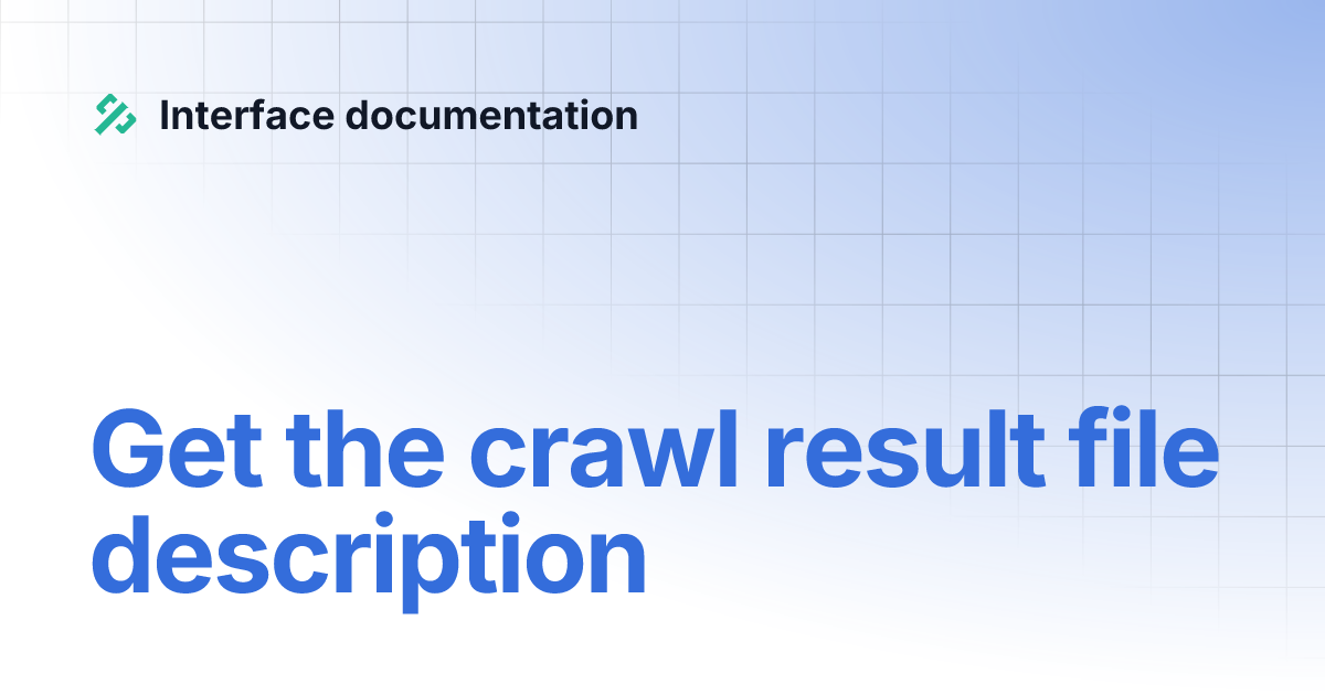 Get the crawl result file description | Interface documentation