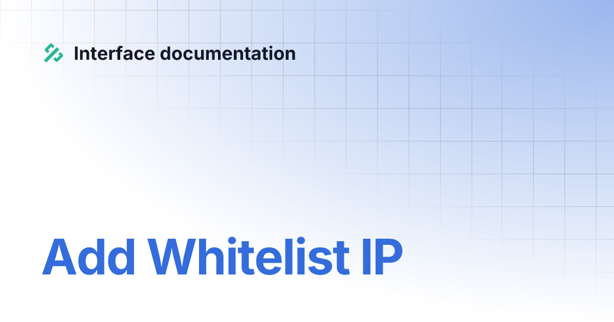 Add Whitelist IP | Interface documentation Add Whitelist IP | Interface documentation